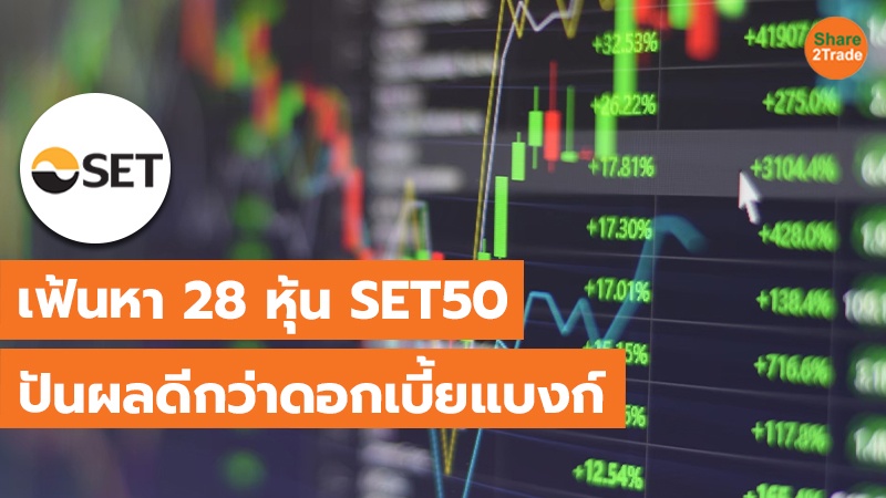 เฟ้นหา 28 หุ้น SET50 ปันผลดีกว่าดอกเบี้ยแบงก์ | Share2Trade